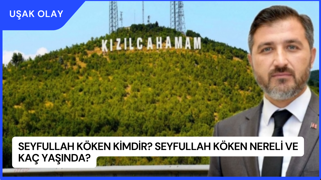 Seyfullah Köken Kimdir? Seyfullah Köken Nereli ve Kaç Yaşında?