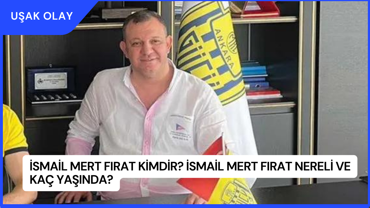 İsmail Mert Fırat Kimdir? İsmail Mert Fırat Nereli ve Kaç Yaşında?