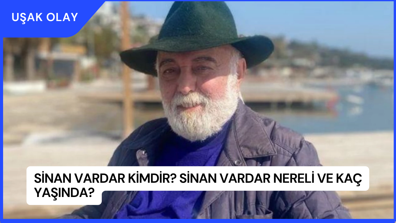 Sinan Vardar Kimdir? Sinan Vardar Nereli ve Kaç Yaşında?