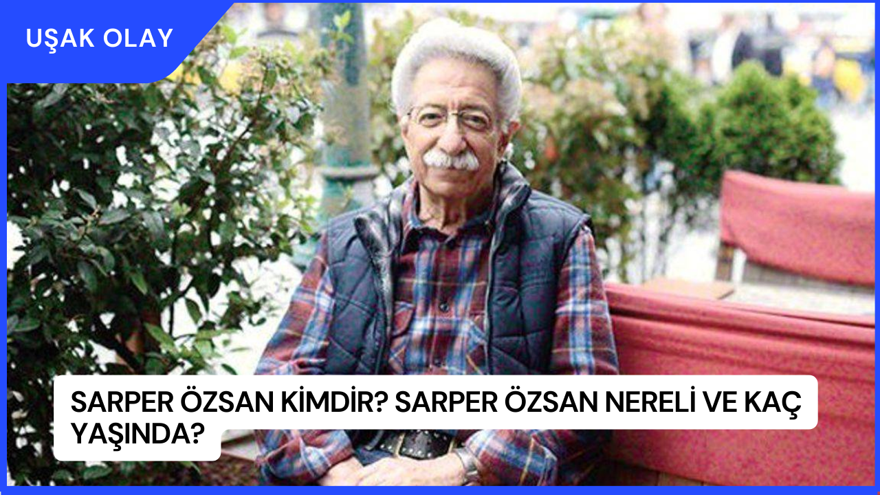 Sarper Özsan Kimdir? Sarper Özsan Nereli ve Kaç Yaşında?