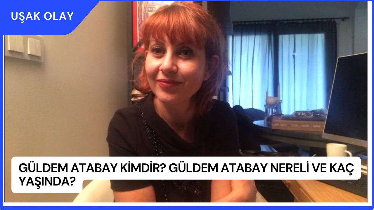 Güldem Atabay Kimdir? Güldem Atabay Nereli ve Kaç Yaşında?