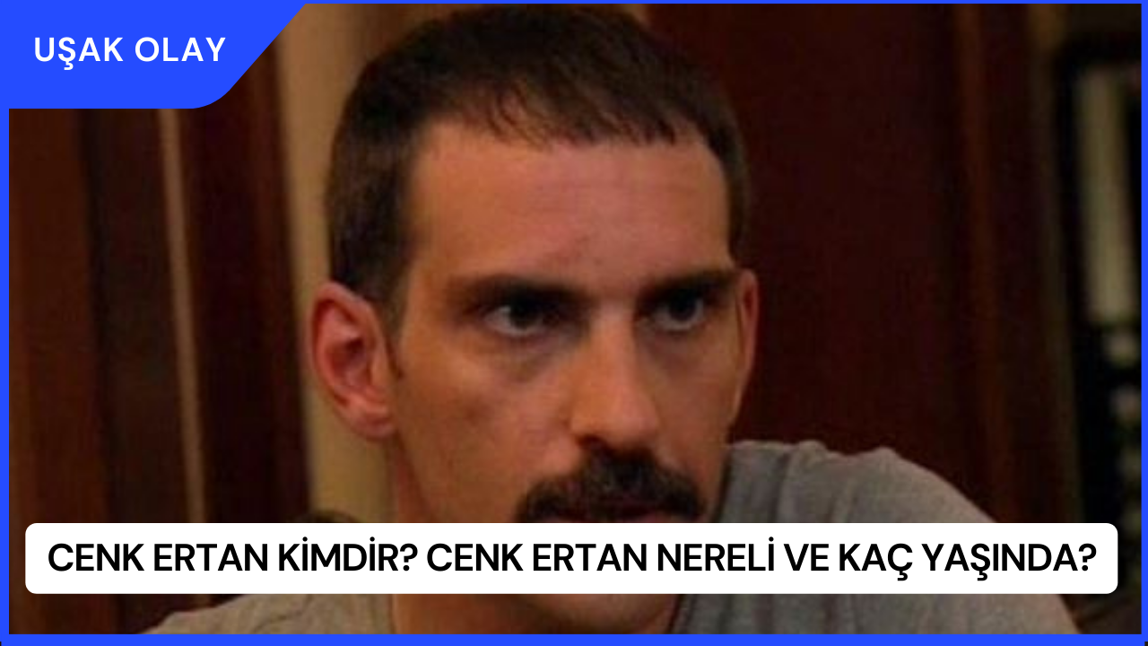 Cenk Ertan Kimdir? Cenk Ertan Nereli ve Kaç Yaşında?