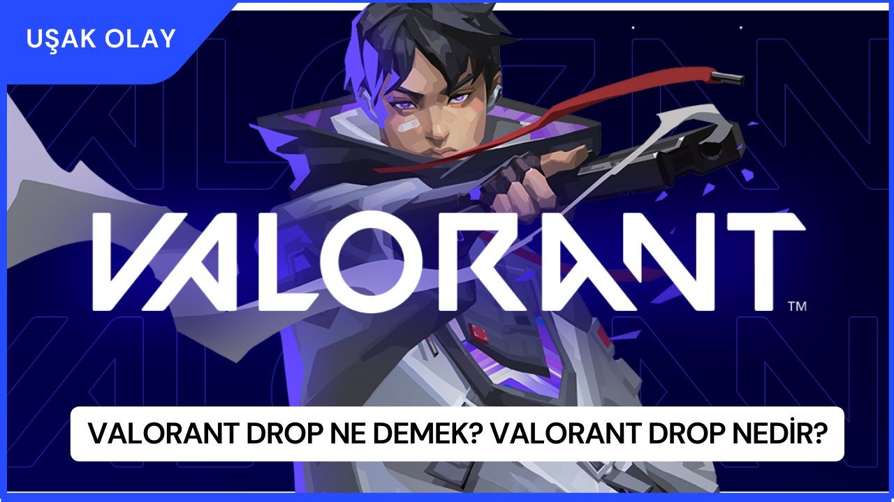Valorant Drop Ne Demek? Valorant Drop Nedir?