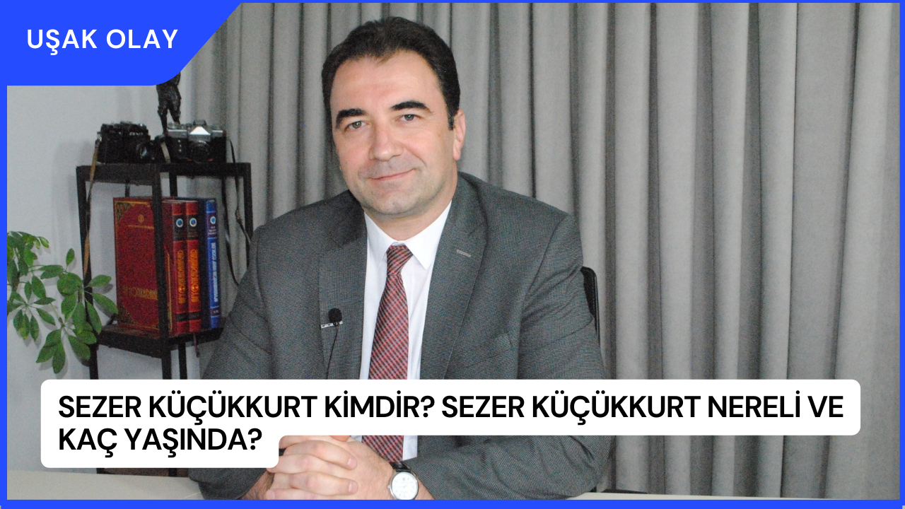 Sezer Küçükkurt Kimdir? Sezer Küçükkurt Nereli ve Kaç Yaşında?