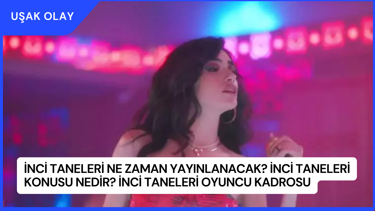 İnci Taneleri Ne Zaman Yayınlanacak? İnci Taneleri Konusu Nedir? İnci ...