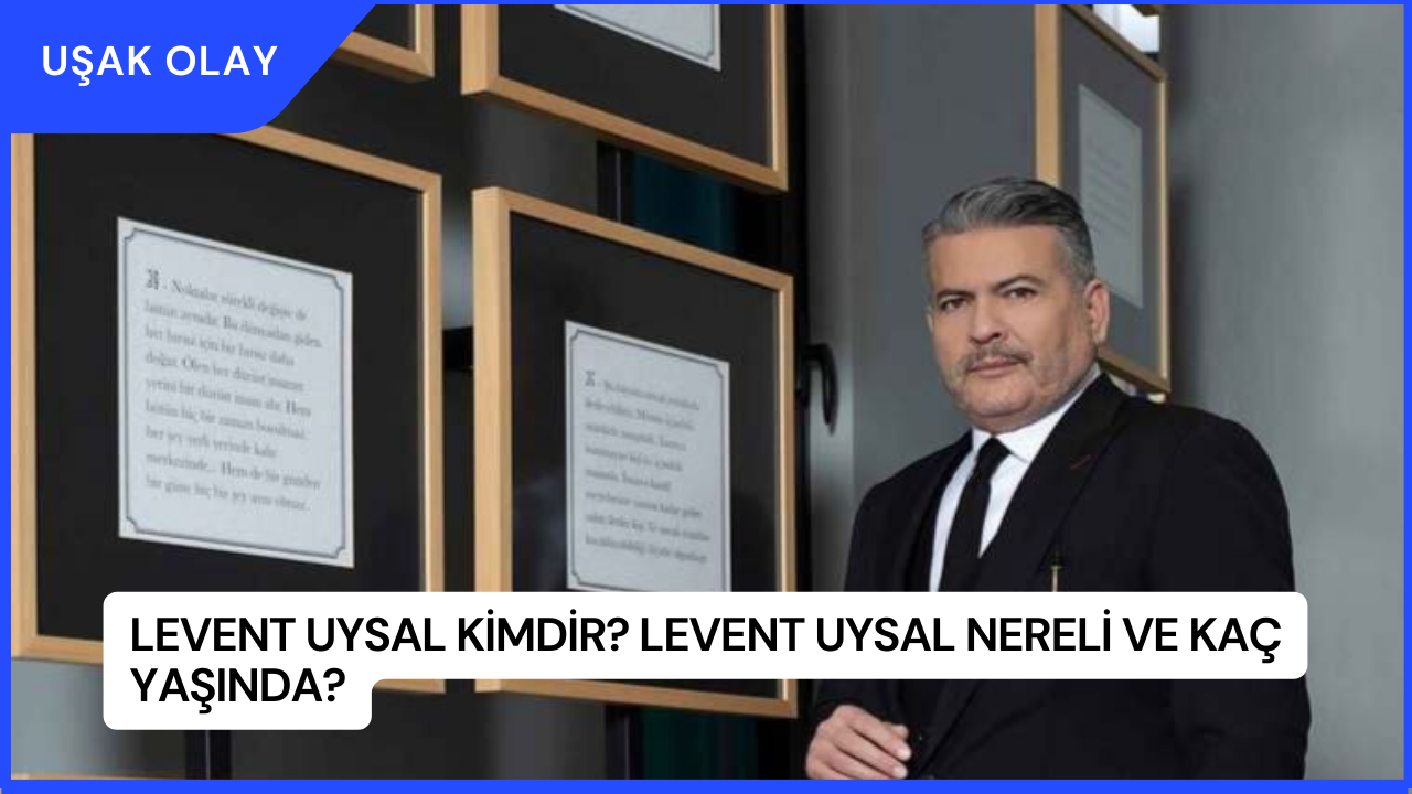 Levent Uysal Kimdir? Levent Uysal Nereli ve Kaç Yaşında?