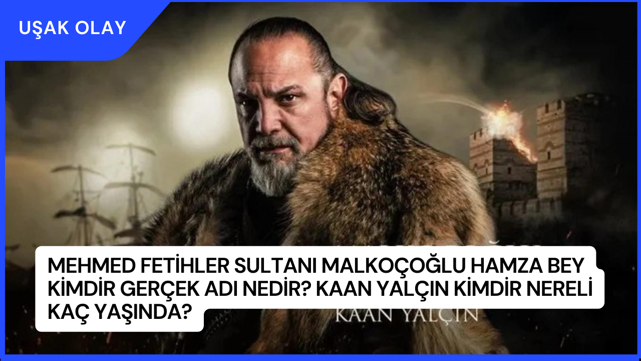 Mehmed Fetihler Sultanı Malkoçoğlu Hamza Bey Kimdir Gerçek Adı Nedir ...