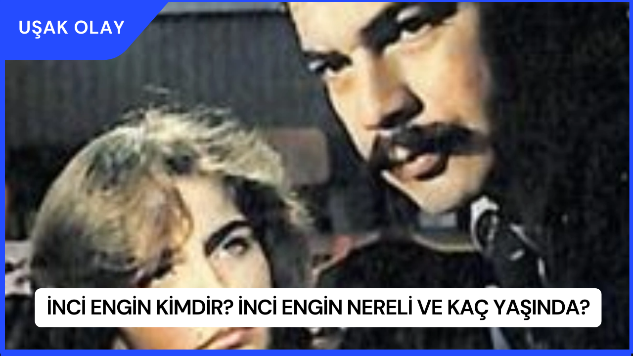 İnci Engin Kimdir? İnci Engin Nereli ve Kaç Yaşında?