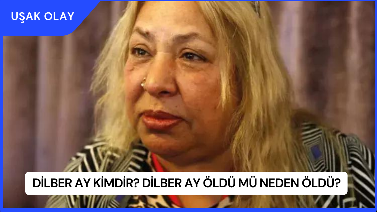Dilber Ay Kimdir? Dilber Ay Öldü Mü Neden Öldü?