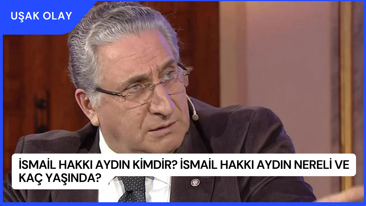 İsmail Hakkı Aydın Kimdir? İsmail Hakkı Aydın Nereli ve Kaç Yaşında?