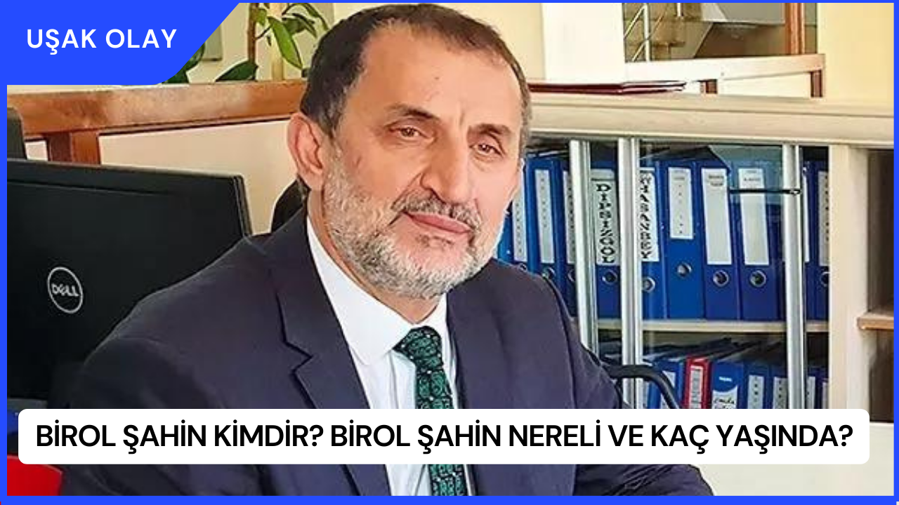 Birol Şahin Kimdir? Birol Şahin Nereli ve Kaç Yaşında?