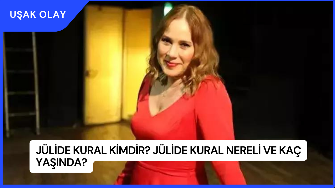 Jülide Kural Kimdir? Jülide Kural Nereli ve Kaç Yaşında?