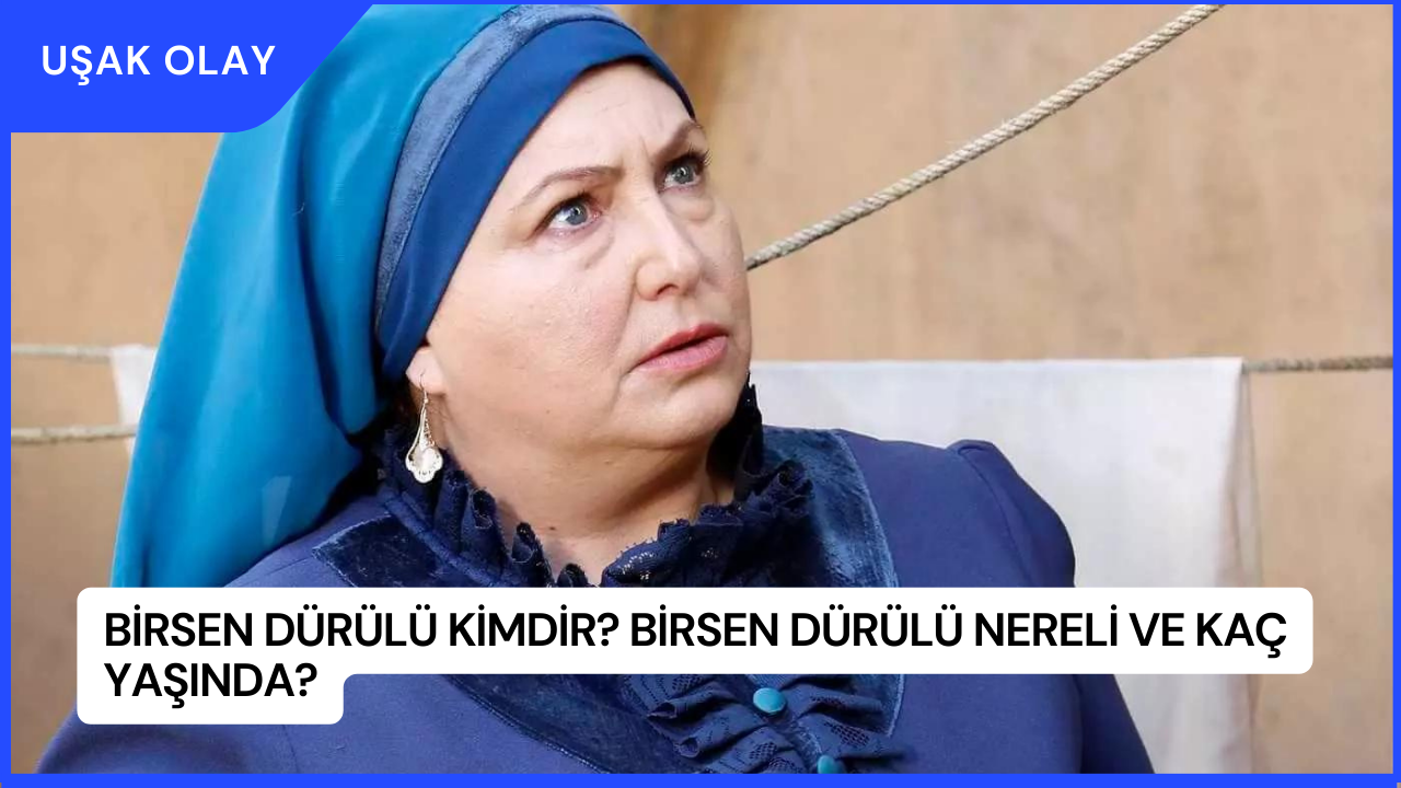 Birsen Dürülü Kimdir? Birsen Dürülü Nereli ve Kaç Yaşında?