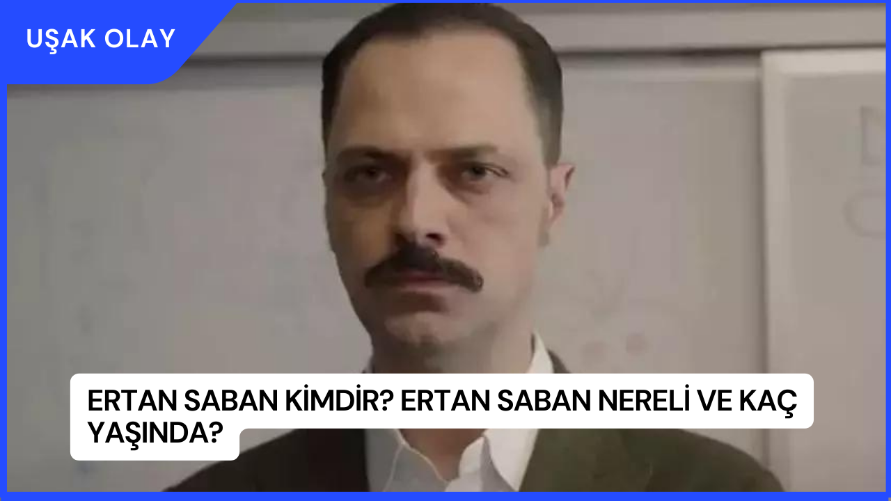 Ertan Saban Kimdir? Ertan Saban Nereli ve Kaç Yaşında?