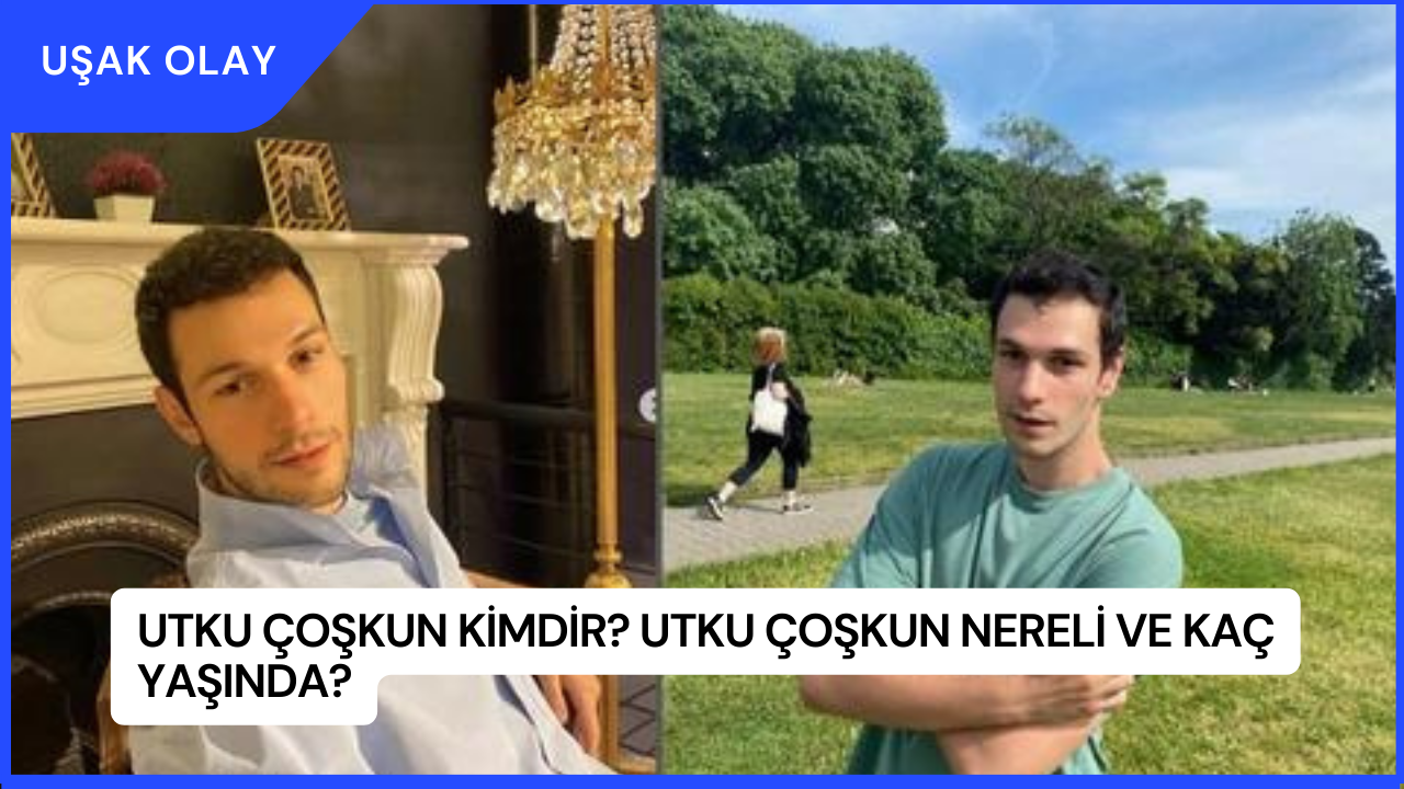 Utku Çoşkun Kimdir? Utku Çoşkun Nereli ve Kaç Yaşında?