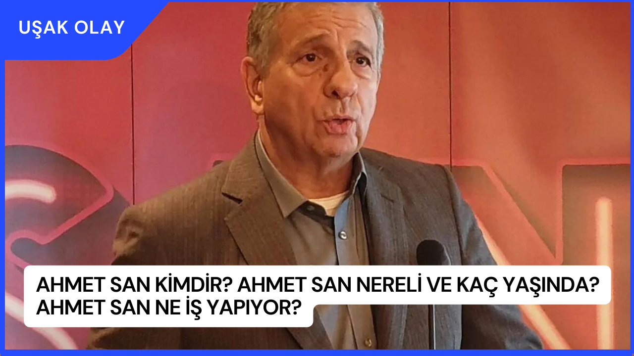 Ahmet San Kimdir? Ahmet San Nereli ve Kaç Yaşında? Ahmet San Ne İş Yapıyor?