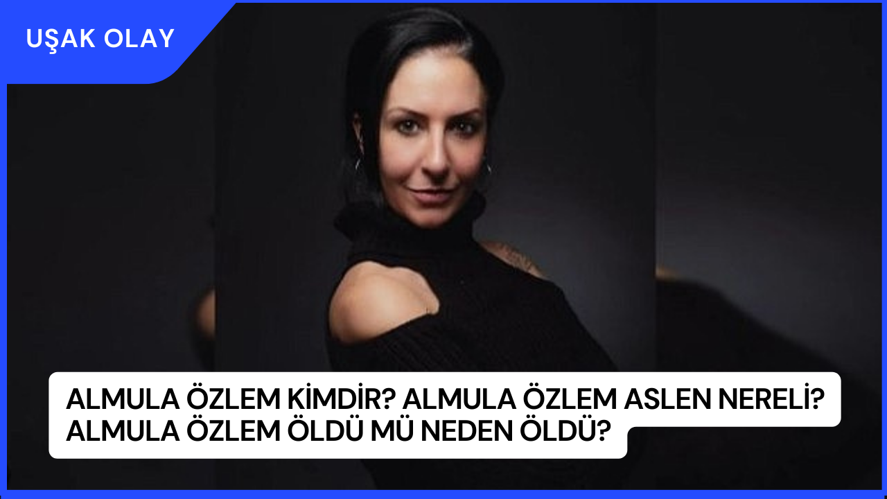 Almula Özlem Kimdir? Almula Özlem Aslen Nereli? Almula Özlem Öldü Mü ...
