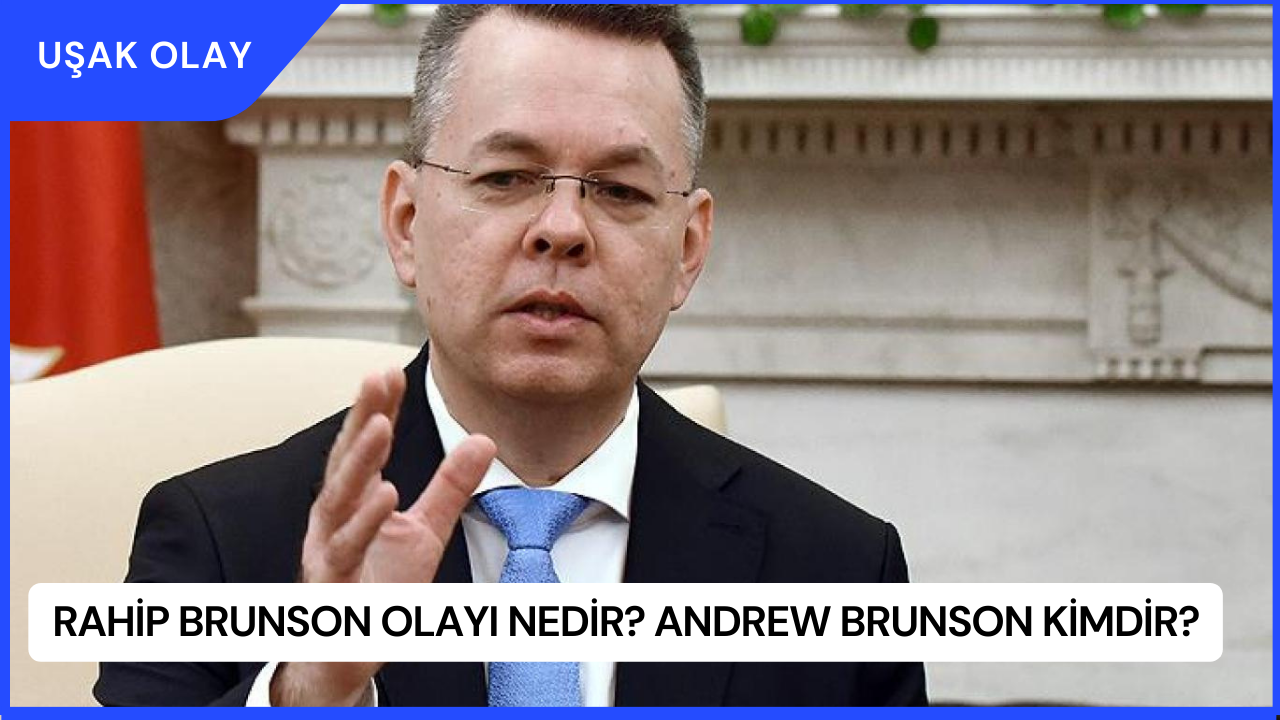 Rahip Brunson Olayı Nedir? Andrew Brunson Kimdir?