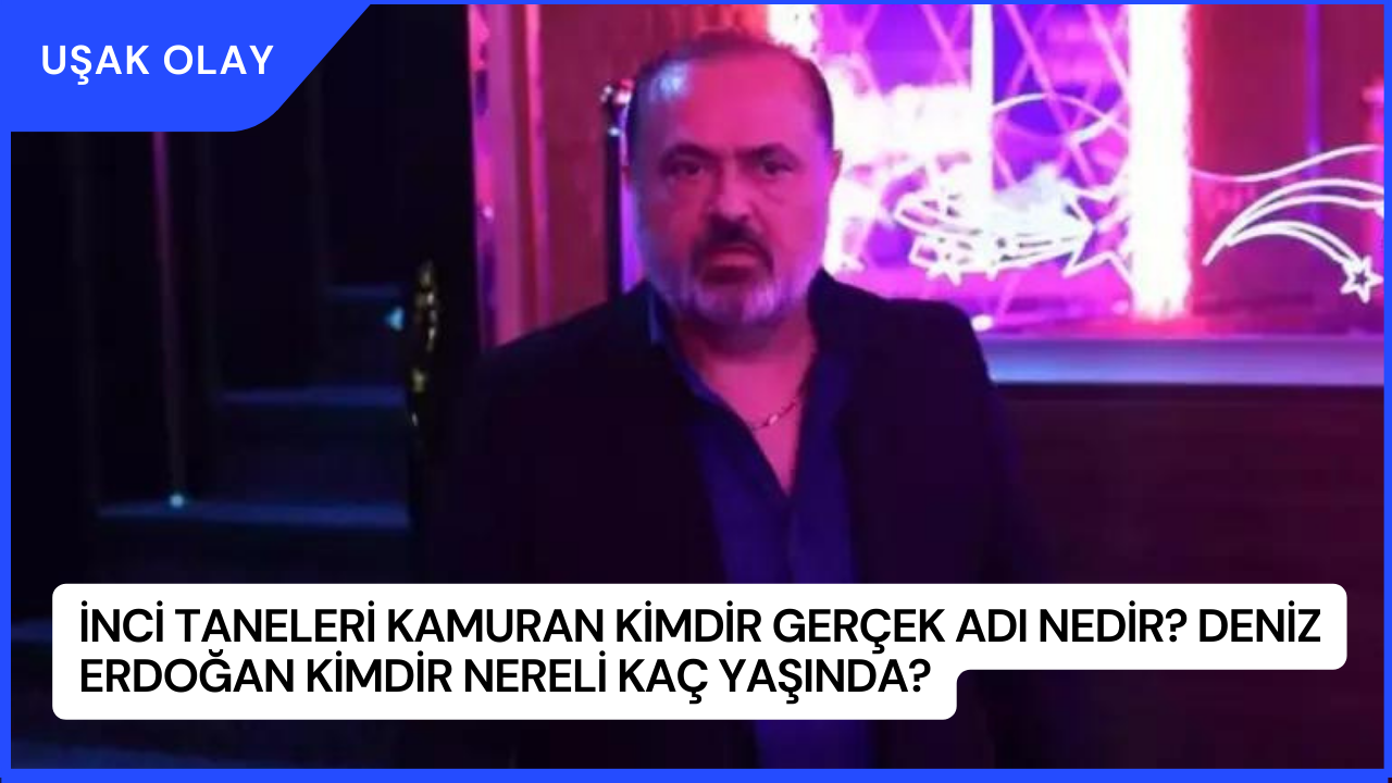 İnci Taneleri Kamuran Kimdir Gerçek Adı Nedir? Deniz Erdoğan Kimdir ...