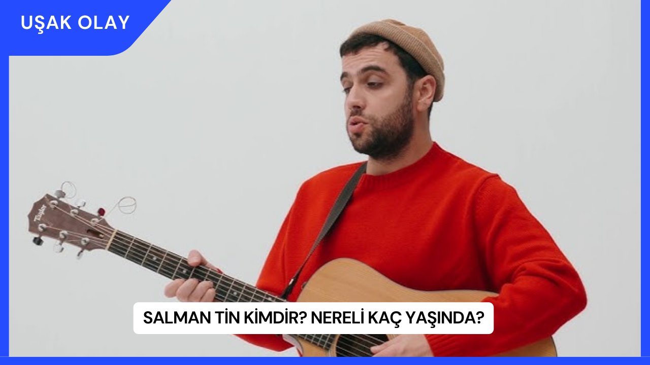 Salman Tin Kimdir? Nereli Kaç Yaşında?