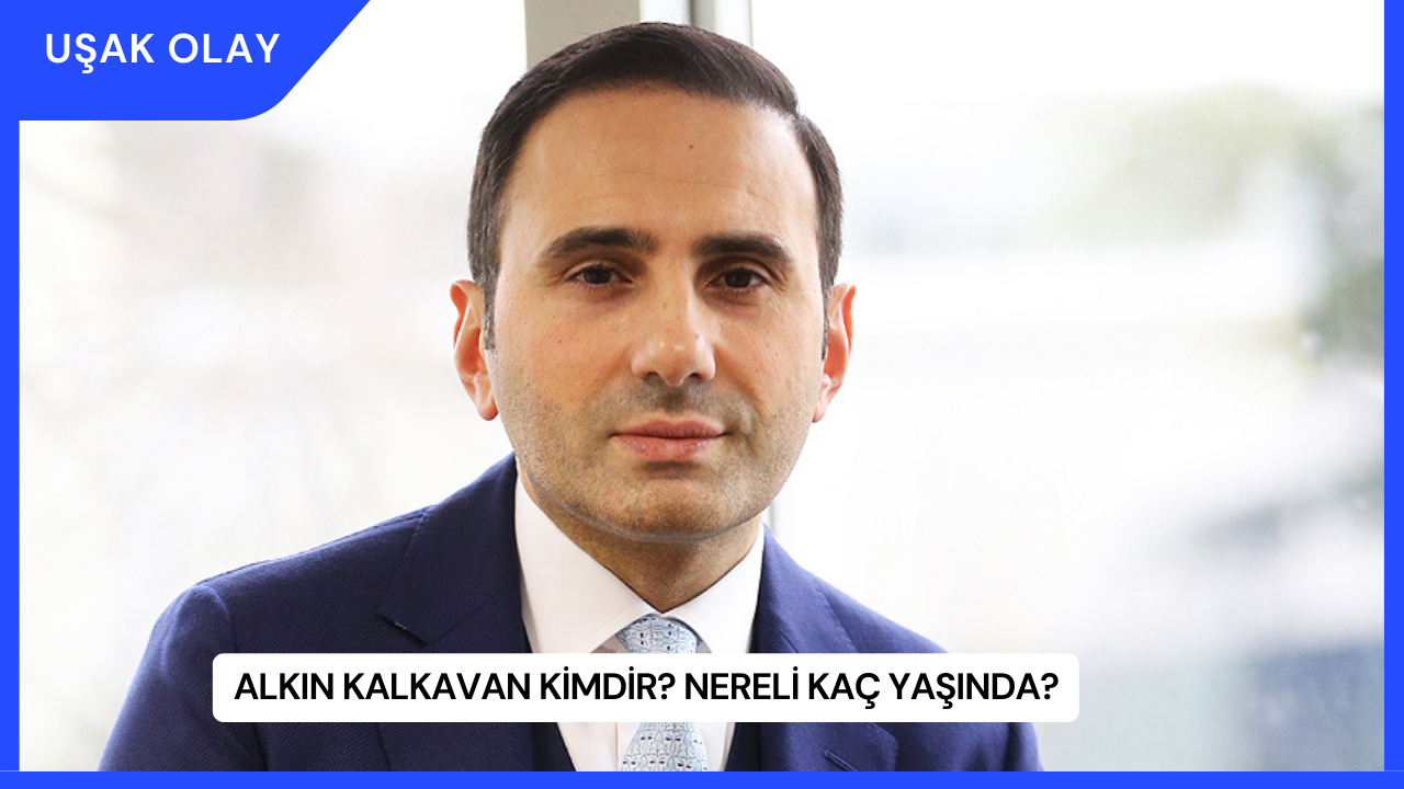 Alkın Kalkavan Kimdir? Nereli Kaç Yaşında?