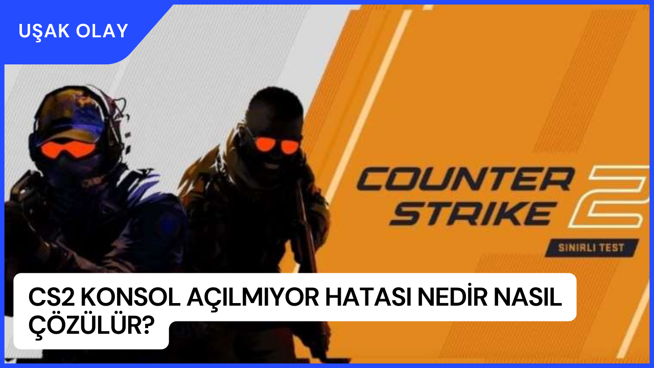 CS2 Konsol Açılmıyor Hatası Nedir Nasıl Çözülür?