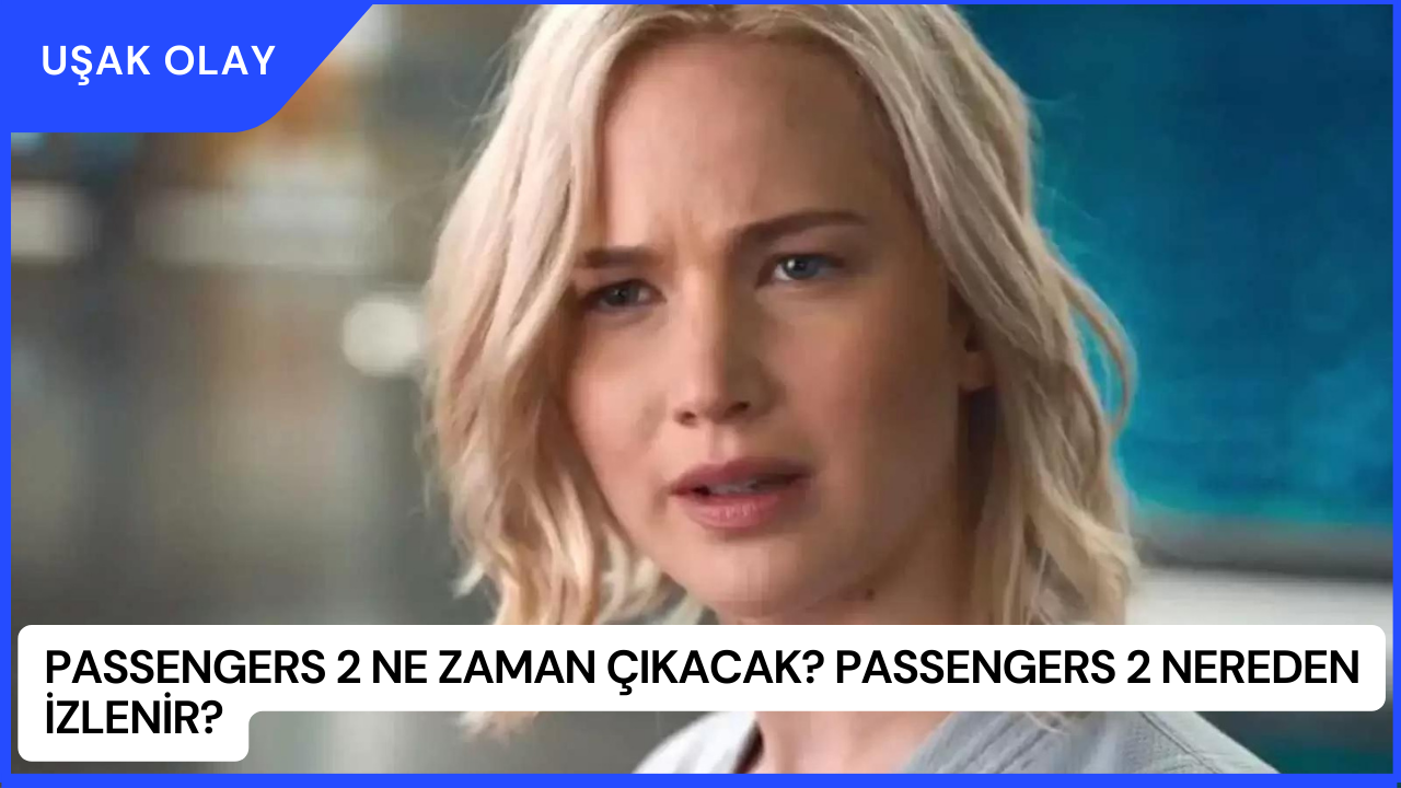 Passengers 2 Ne Zaman Çıkacak? Passengers 2 Nereden İzlenir?