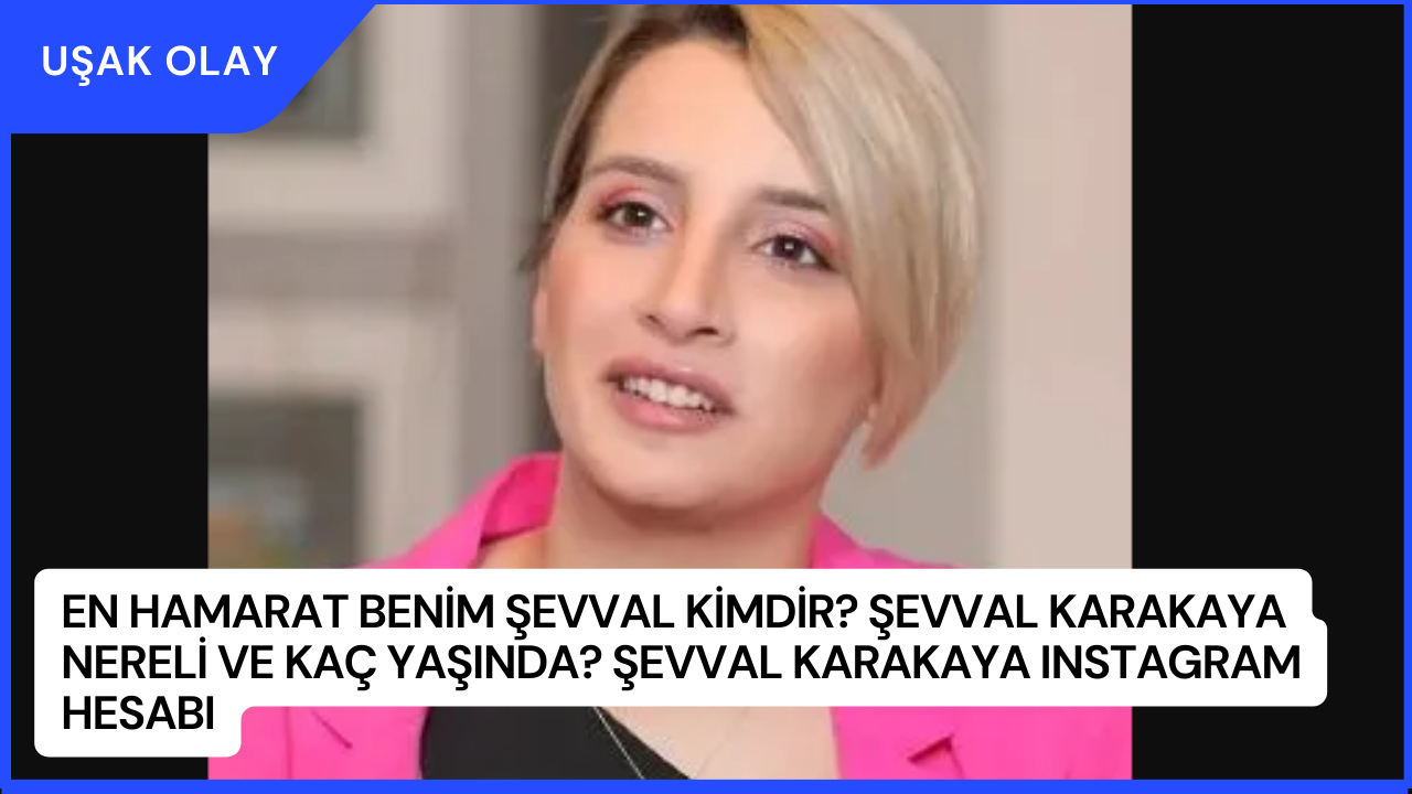 En Hamarat Benim Şevval Kimdir? Şevval Karakaya Nereli ve Kaç Yaşında ...