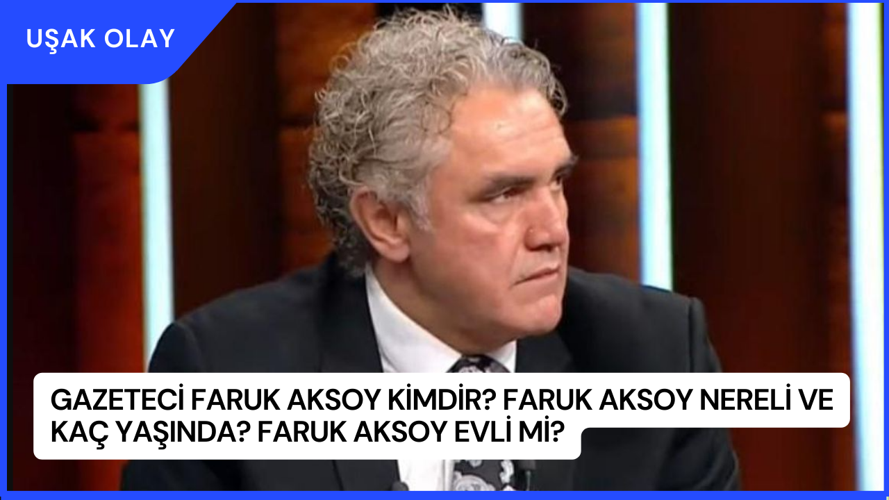 Gazeteci Faruk Aksoy Kimdir? Faruk Aksoy Nereli ve Kaç Yaşında? Faruk ...