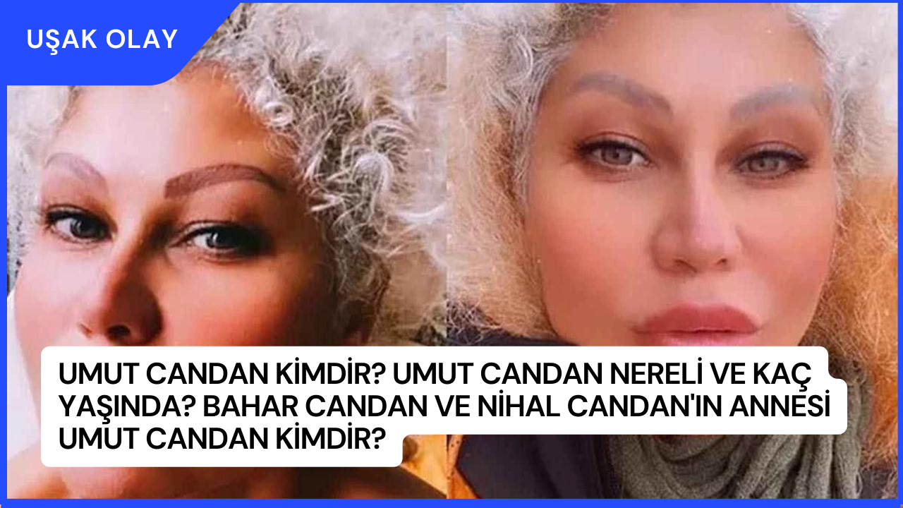 Umut Candan Kimdir? Umut Candan Nereli ve Kaç Yaşında? Bahar Candan ve ...